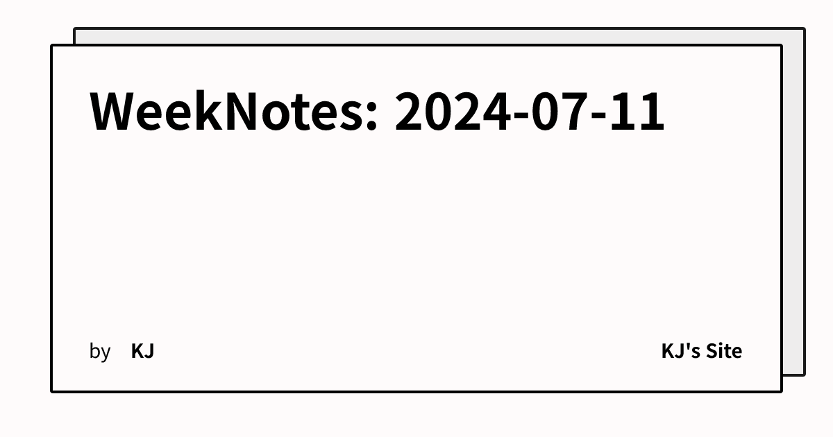 WeekNotes: 2024-07-11 | KJ's Site